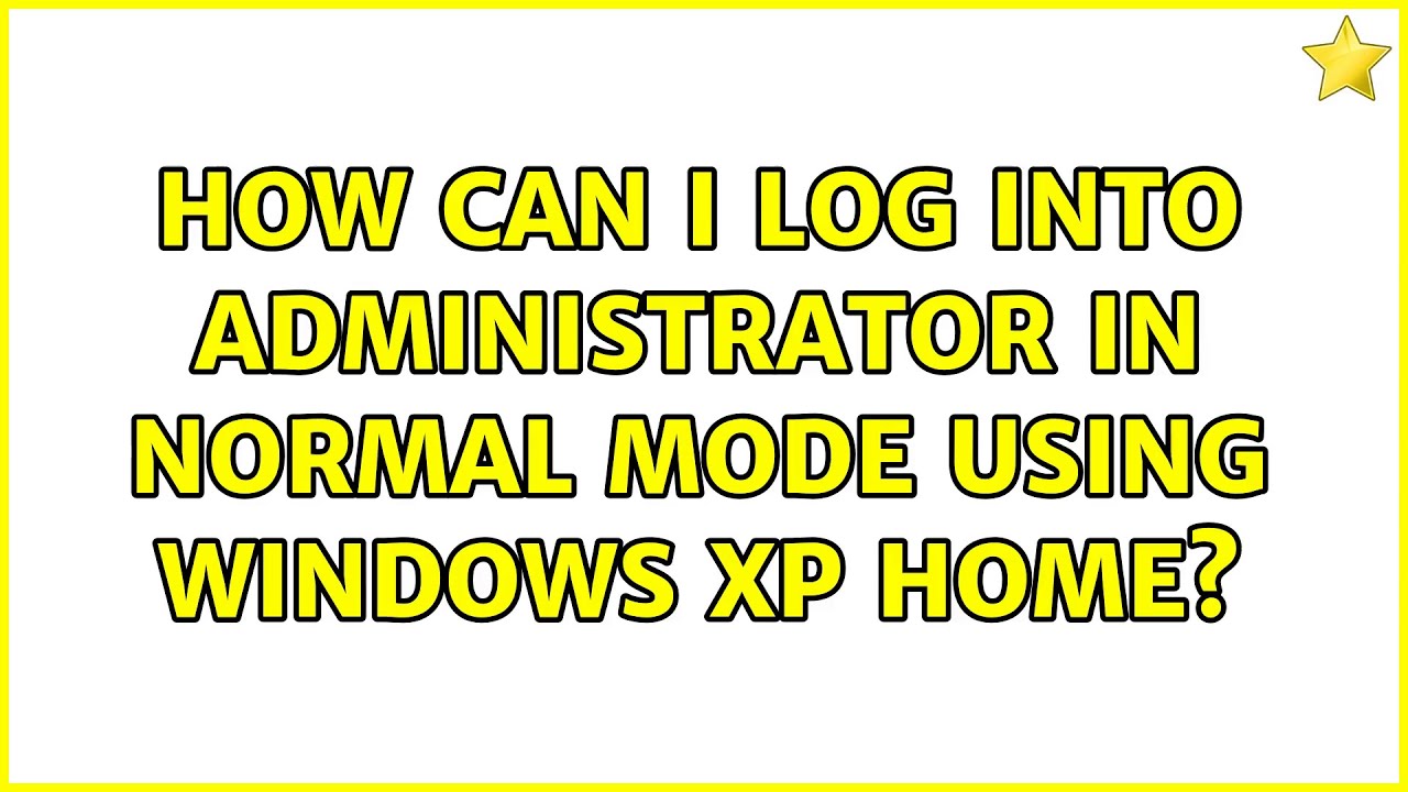 How can I log into Administrator in normal mode using Windows XP Home ...