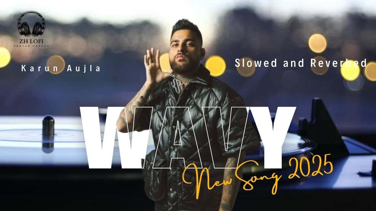 Wavy | Karun Aujla | Slowed and Reverbed | New Punjabi Song 2025 - YouTube