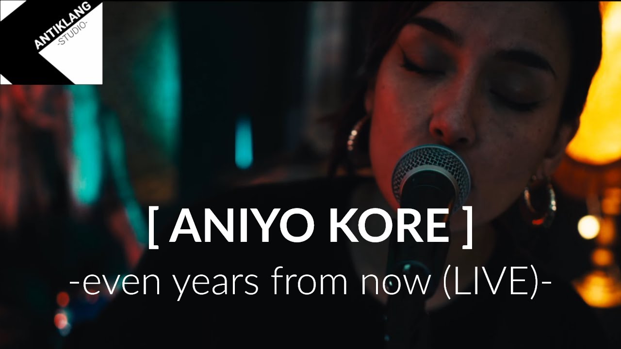 Aniyo Kore - Even Years From Now (Antiklang Livesession) - YouTube