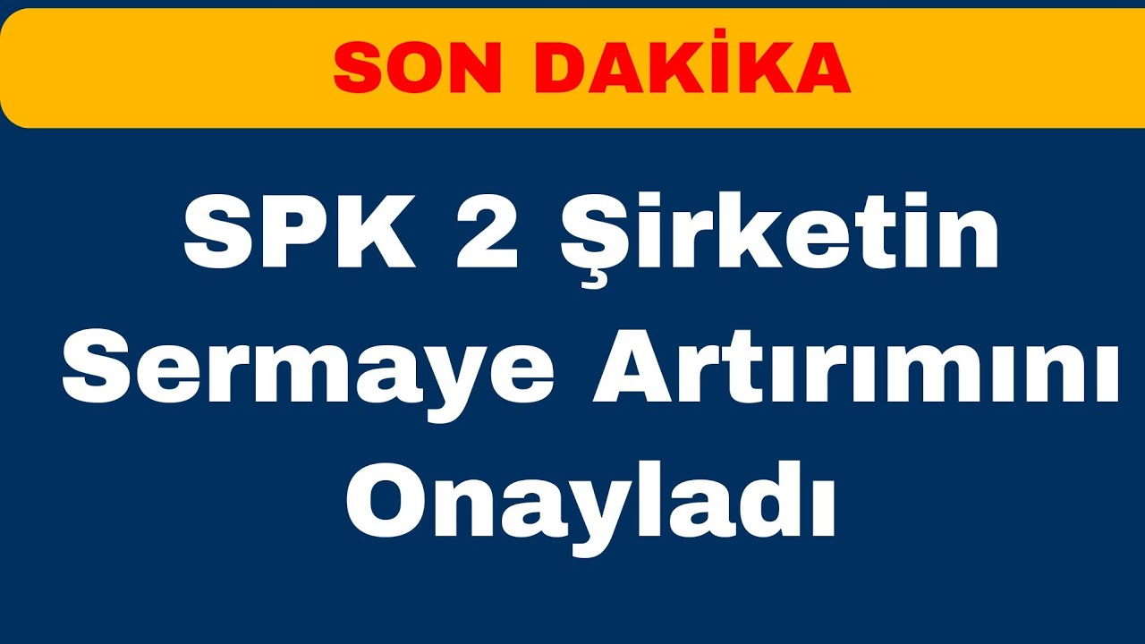 SPK 2 Şirketin Sermaye Artırımını Onayladı - YouTube