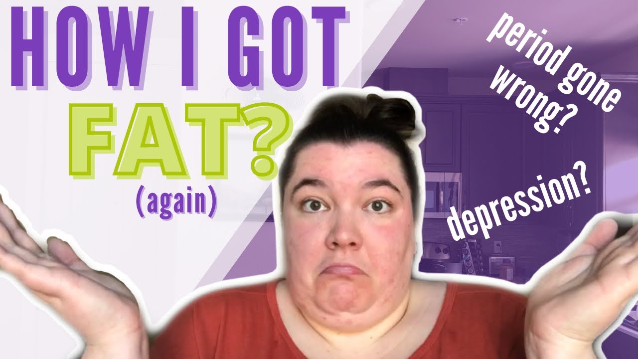 How I got fat (again): Period gone HORRIBLY wrong? Depression? | Weight ...