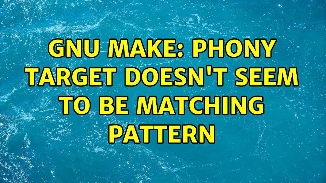 GNU Make: phony target doesn't seem to be matching pattern - YouTube