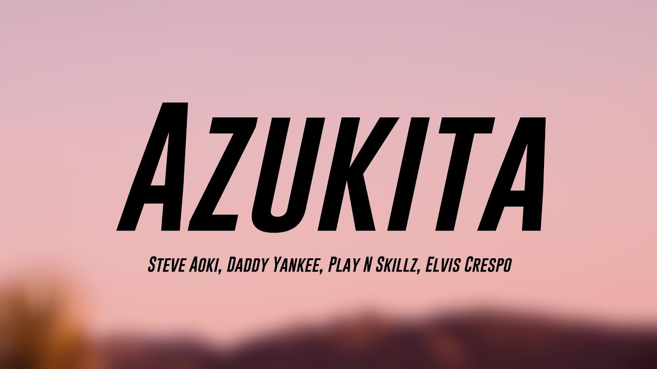 Azukita - Steve Aoki, Daddy Yankee, Play N Skillz, Elvis Crespo [Lyrics ...