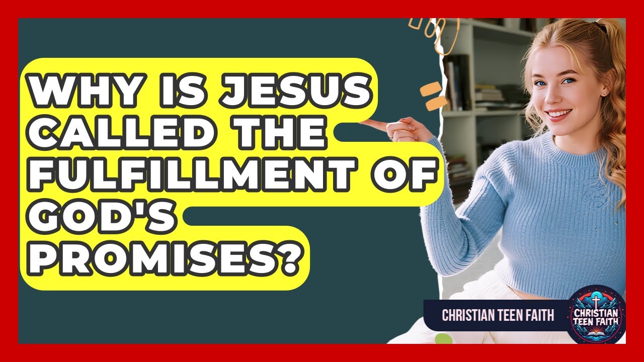 Why Is Jesus Called The Fulfillment Of God's Promises? - Christian Teen ...