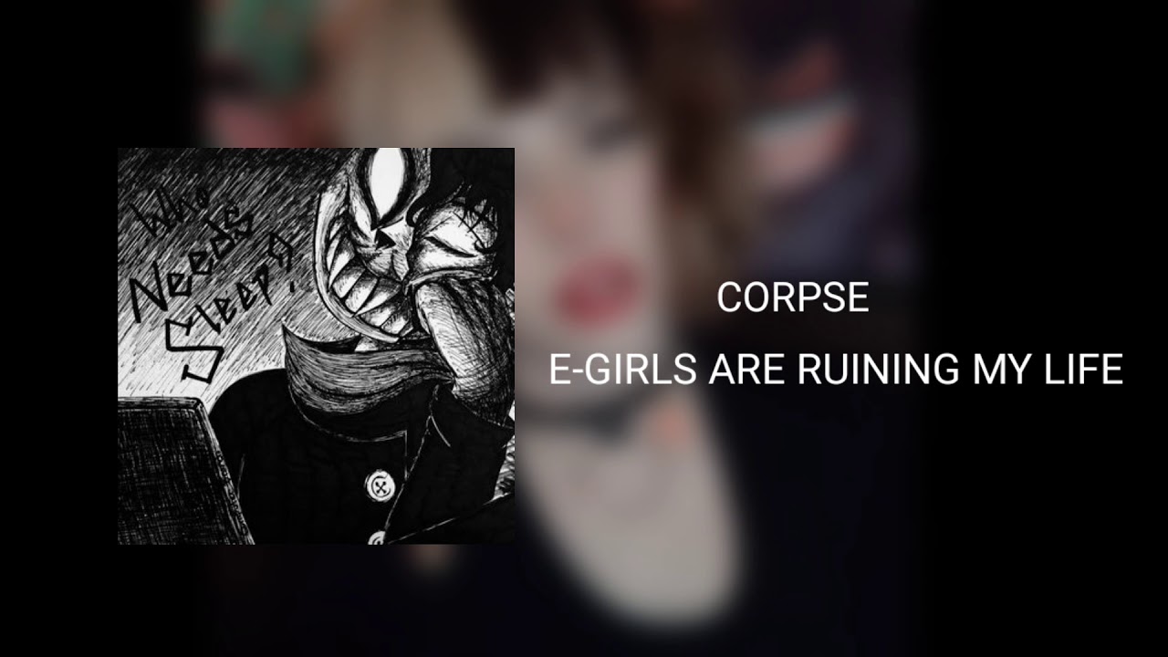 CORPSE - E-GIRLS ARE RUINING MY LIFE (OFFICIAL AUDIO) - YouTube