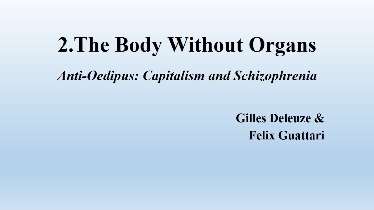Deleuze & Guattari, The Anti-Oedipus, Chapter 2. The Body Without ...