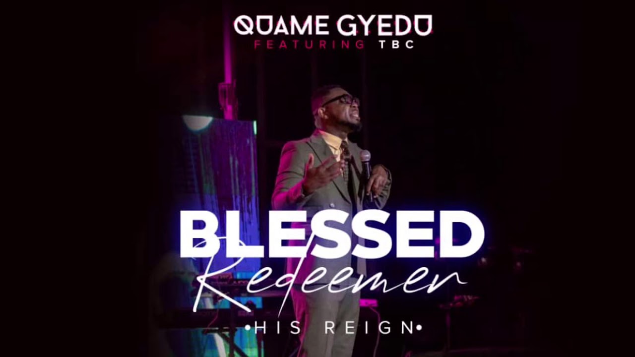 Blessed Redeemer ( His Reign ) by Quame Gyedu ft TBC #quamegyedu # ...