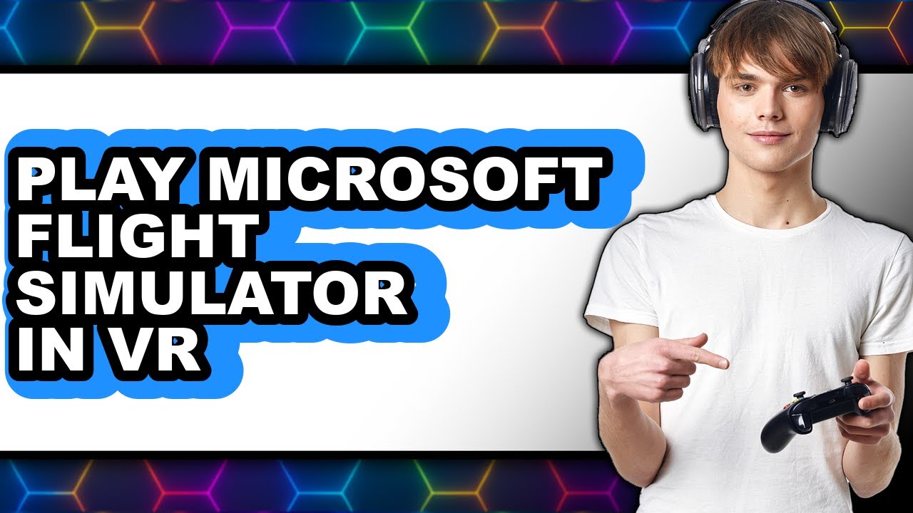 How To Play Microsoft Flight Simulator In VR (Full Guide) - YouTube