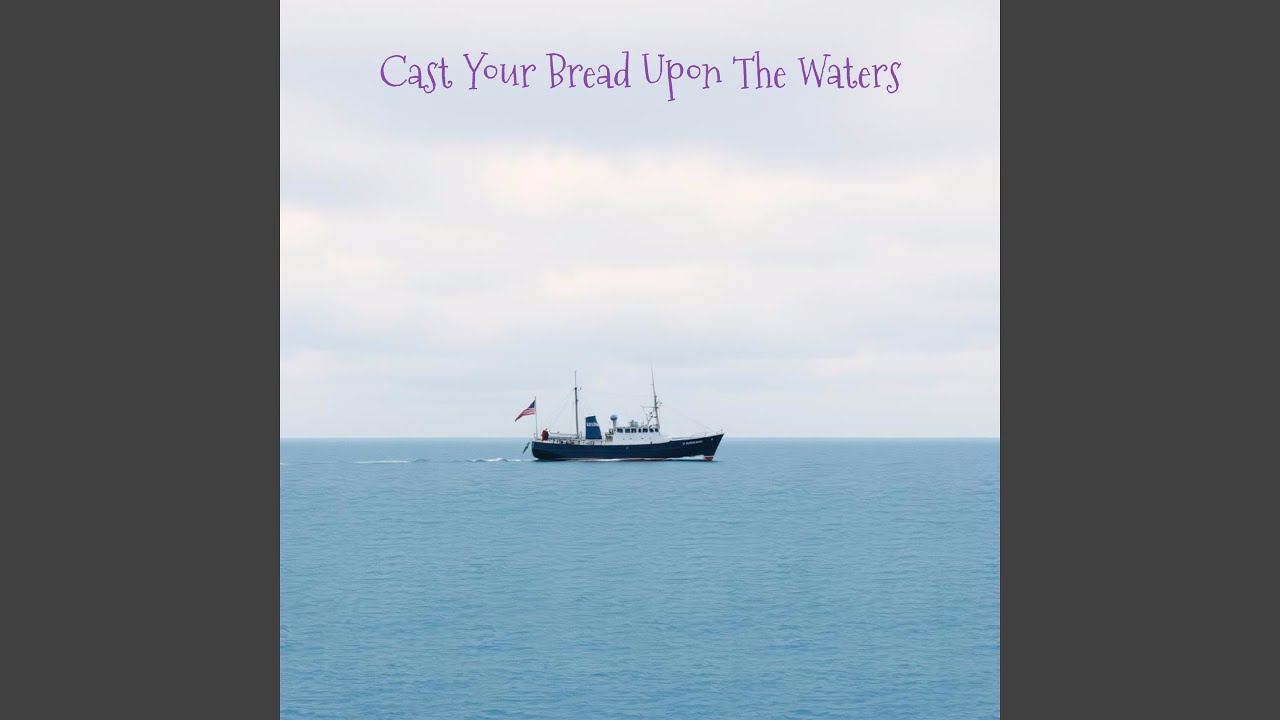 Cast Your Bread Upon The Waters - YouTube