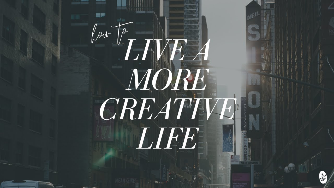 How to Live a More Creative Life | Creative Life Series - YouTube
