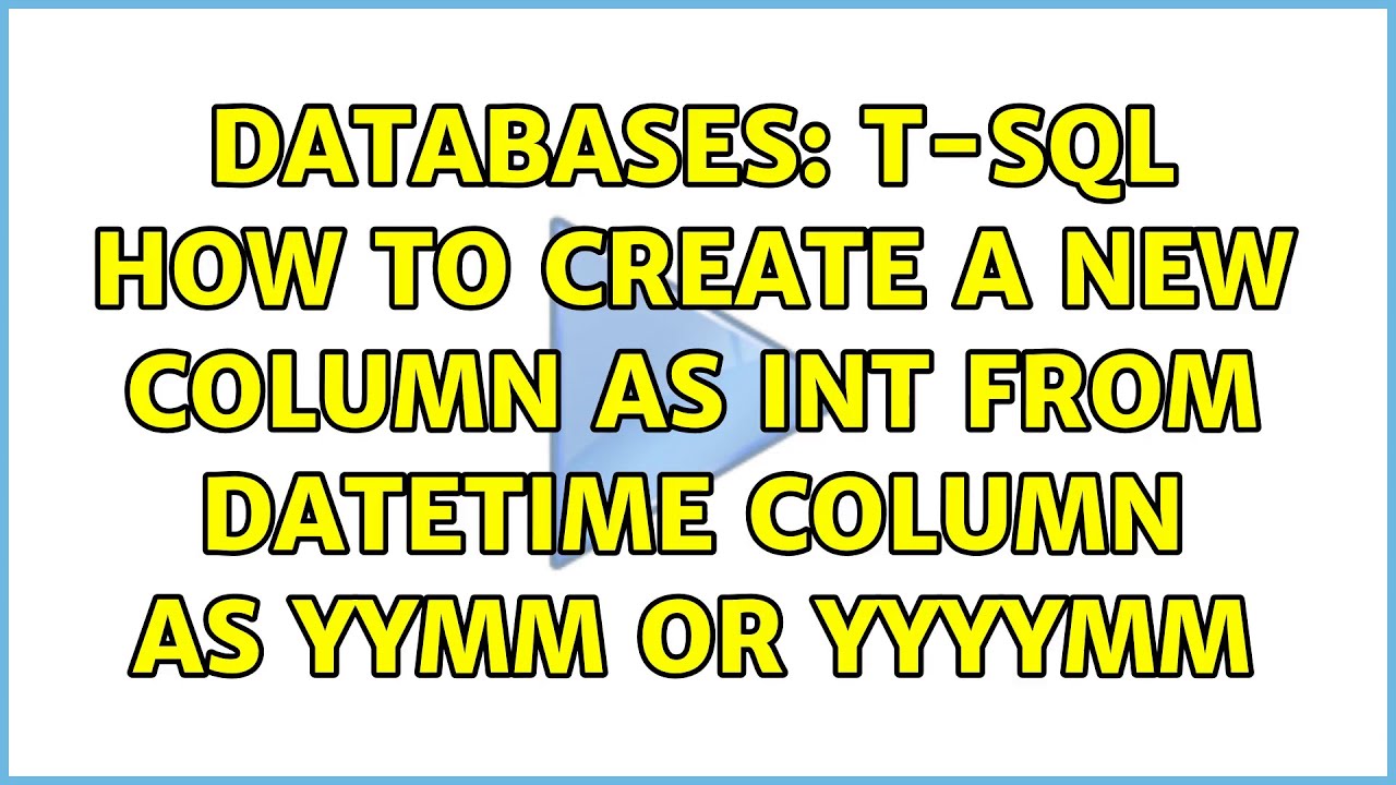 Databases T SQL How To Create A New Column As INT From Datetime Column Databases T SQL How To Create A New Column As INT From Datetime Column