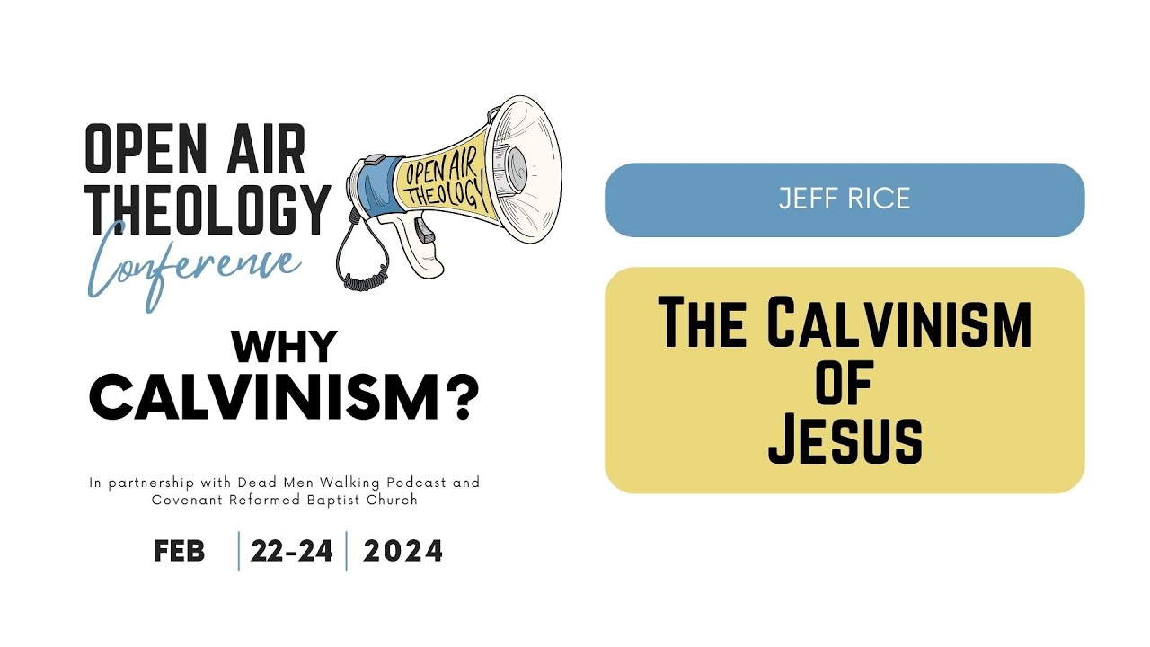 12. Jeff Rice | The Calvinism of Jesus | Open Air Theology Conference ...