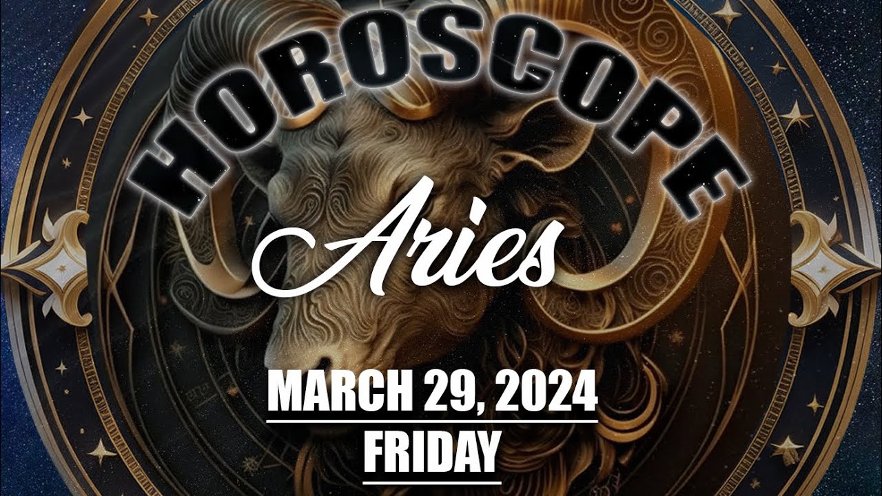 Aries (21 March--19 April): 29 March 2024; Friday - YouTube