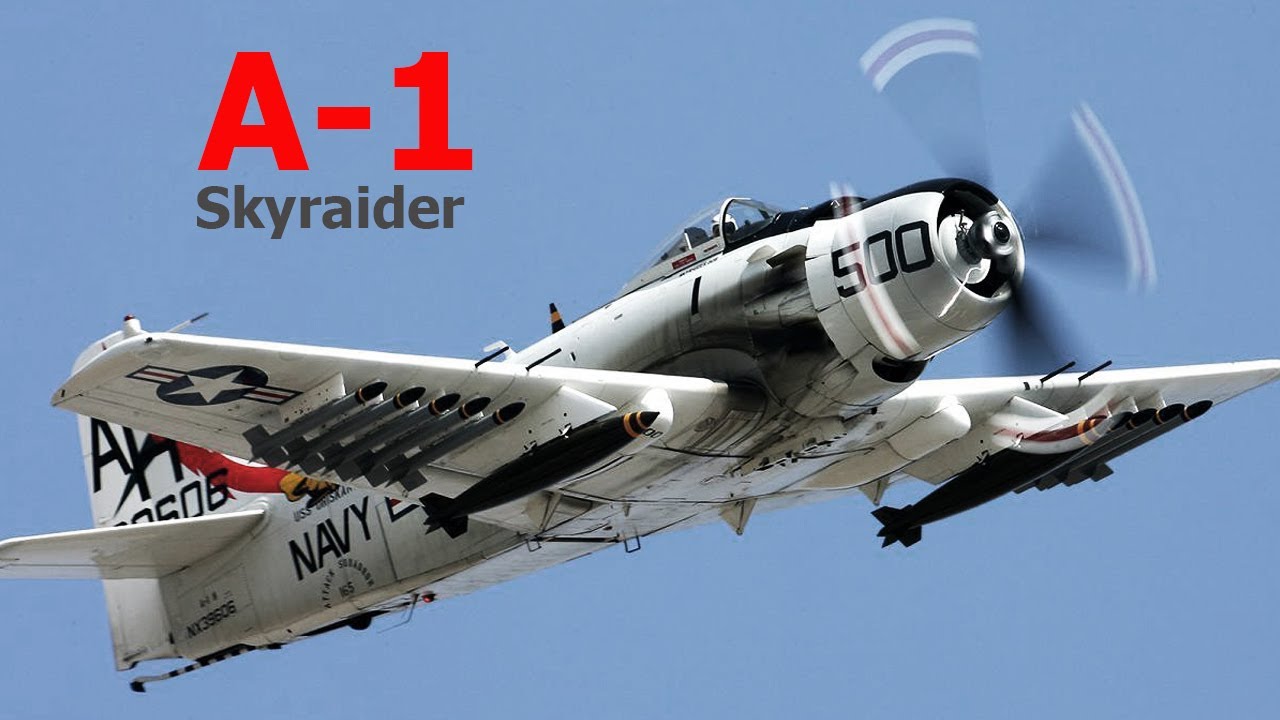 A-1 Skyraider - Flying low and slow, but it won the position of the ...