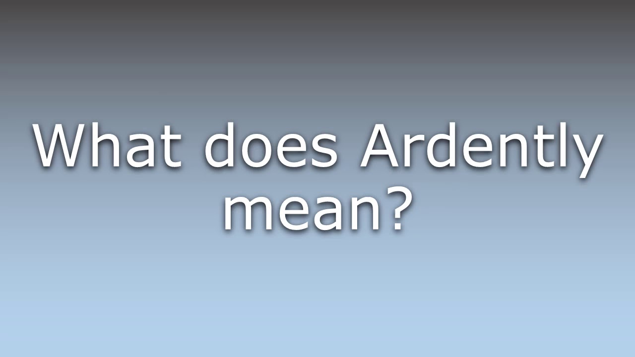 What does Ardently mean? - YouTube