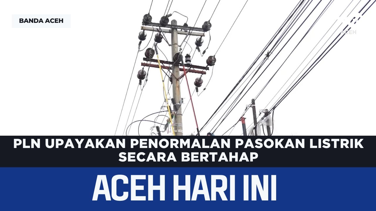 PLN Upayakan Penormalan Pasokan Listrik Secara Bertahap | Berita Aceh ...