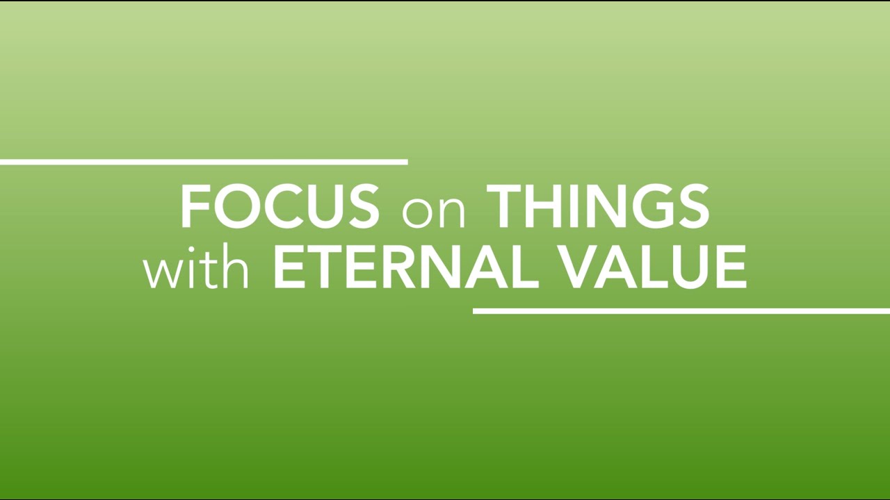 Devotional | Focus on Things with Eternal Value - YouTube