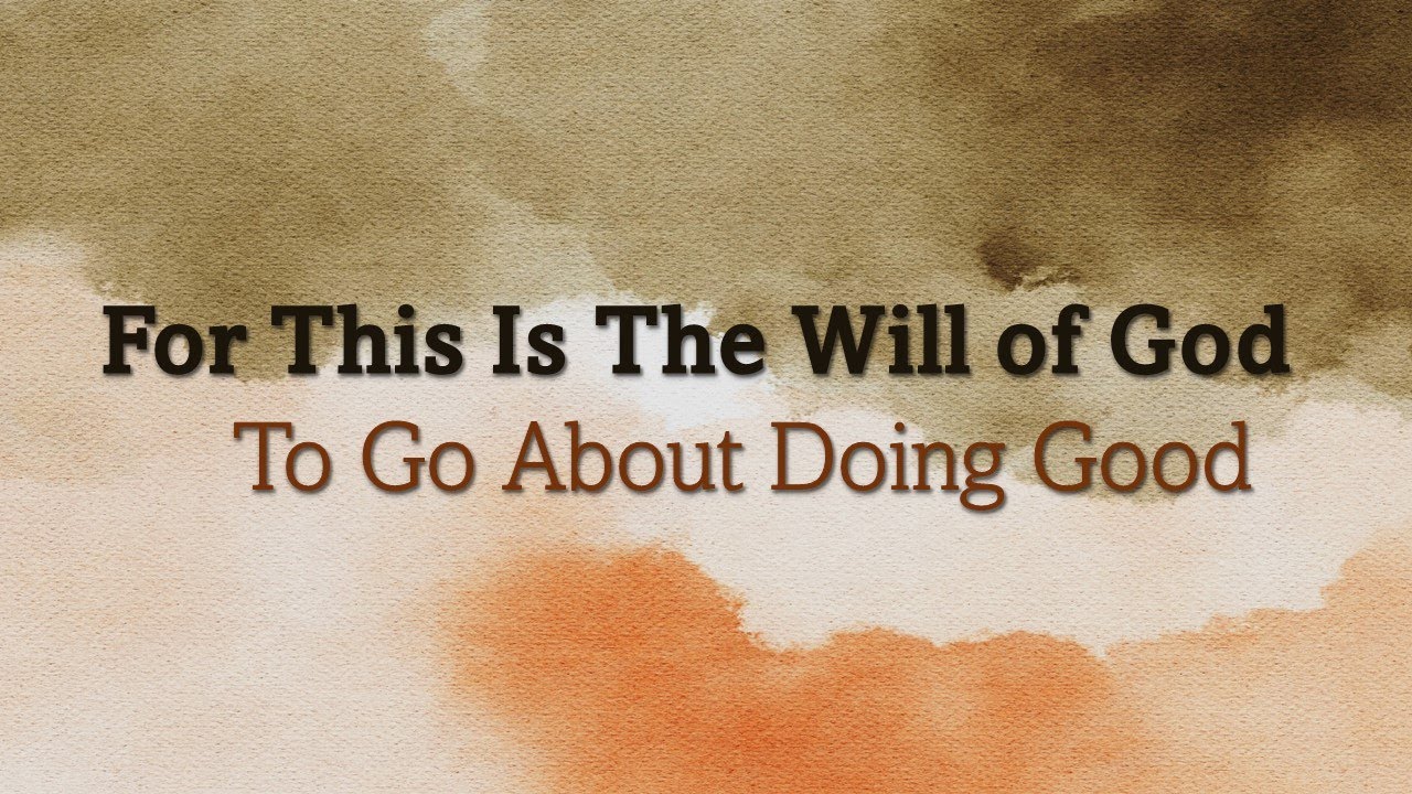 For This Is The Will Of God To Go About Doing Good - YouTube
