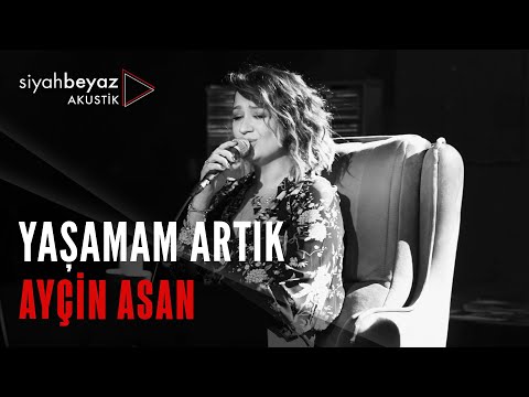 Ayçin Asan - Yaşamam Artık (SiyahBeyaz Akustik)