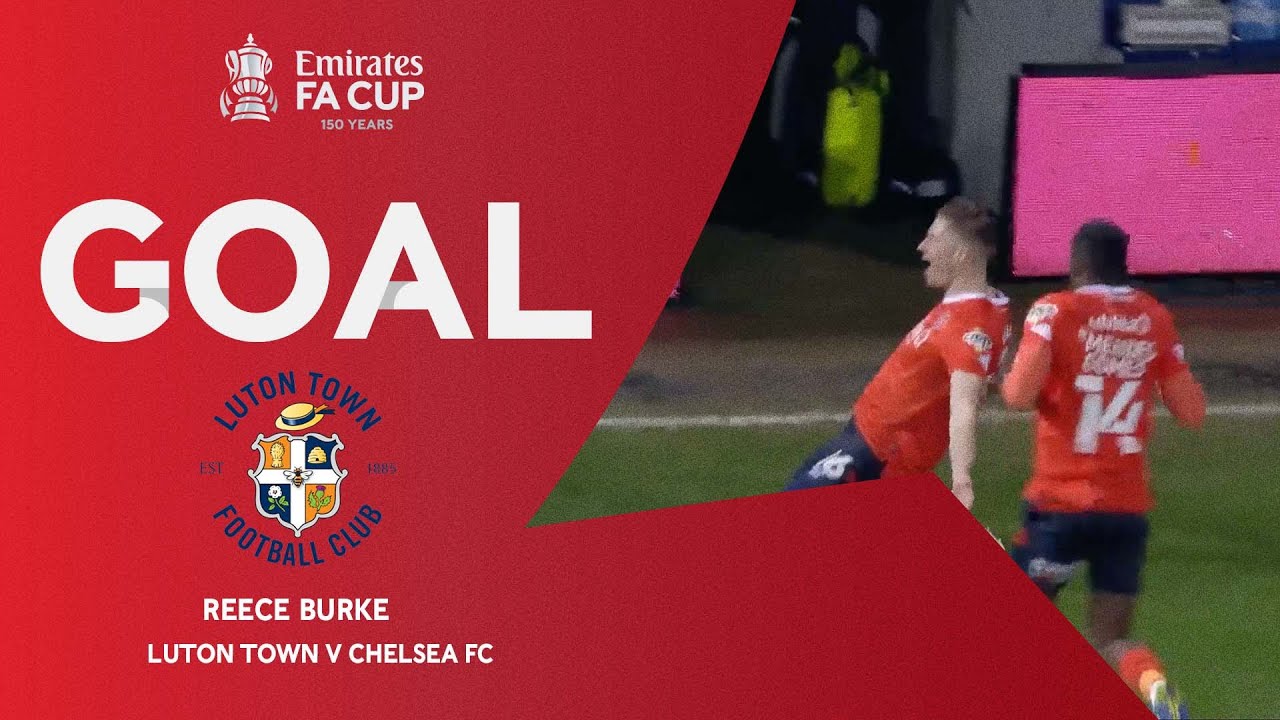 GOAL | Reece Burke | Luton Town v Chelsea | Fifth Round | Emirates FA ...