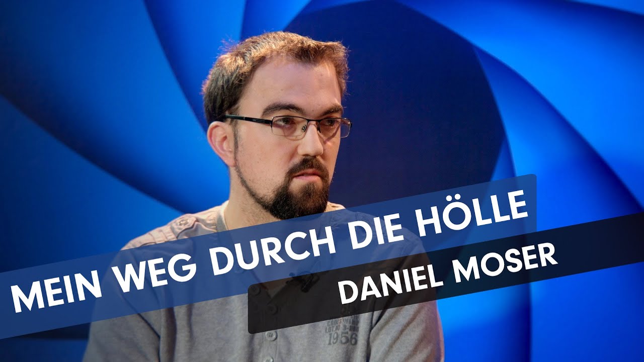 Mein Weg durch die Hölle # Daniel Moser # Menschen im Fokus - YouTube