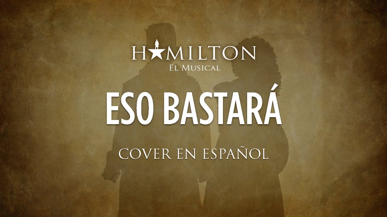 THAT WOULD BE ENOUGH - HAMILTON EL MUSICAL - Cover en Español - YouTube