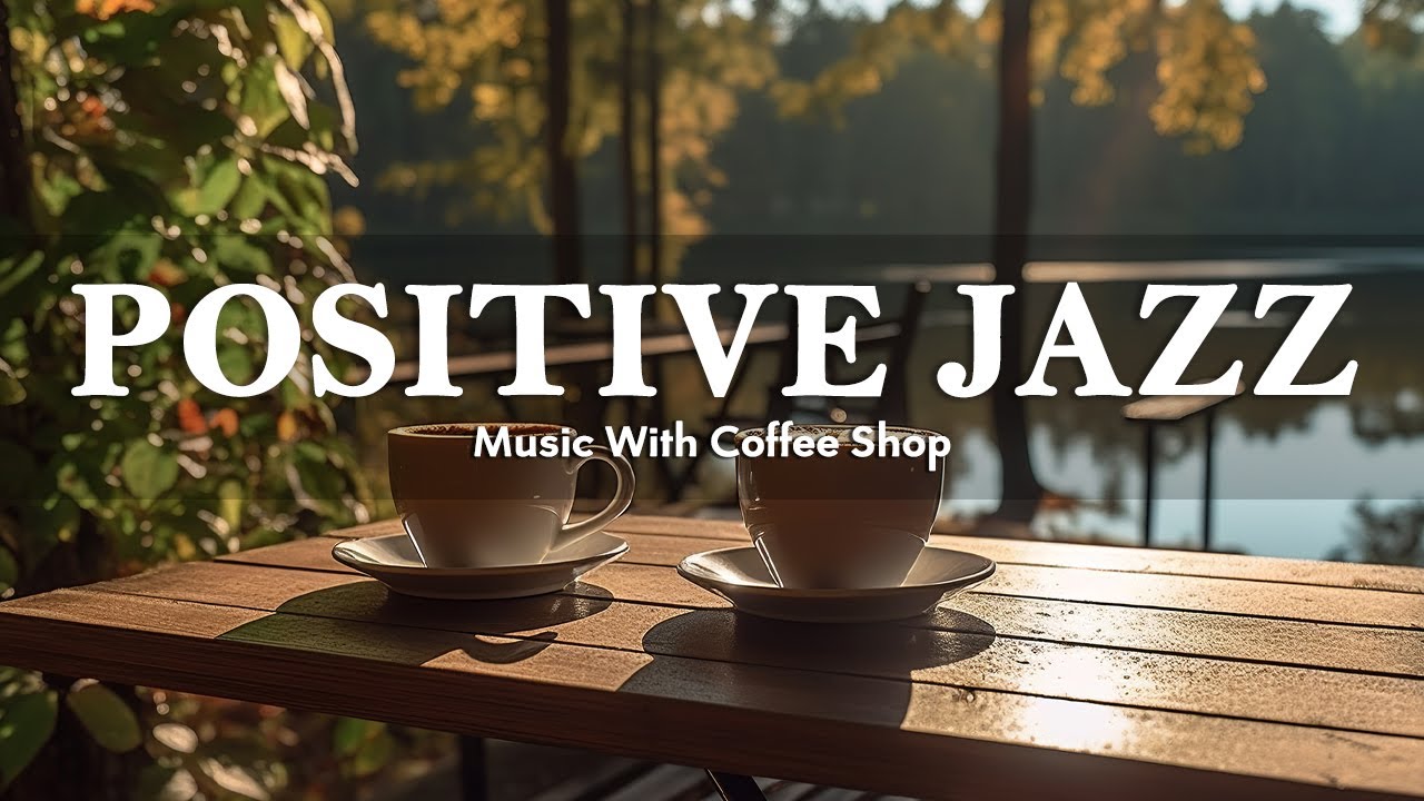 Positive Jazz ☕ Positive Piano Jazz and Bossa Nova Music for Positive ...