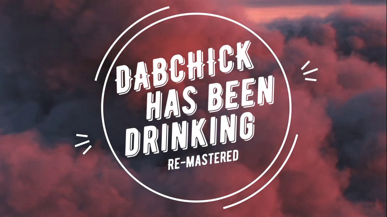 DABCHICK has been DRINKING [Remastered 30 Min Remix] - YouTube