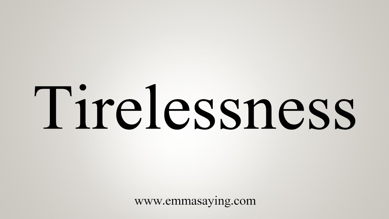 How To Say Tirelessness - YouTube