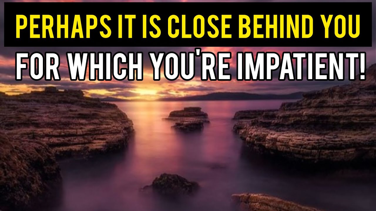 Perhaps It Is Close Behind You For Which You're Impatient! - YouTube