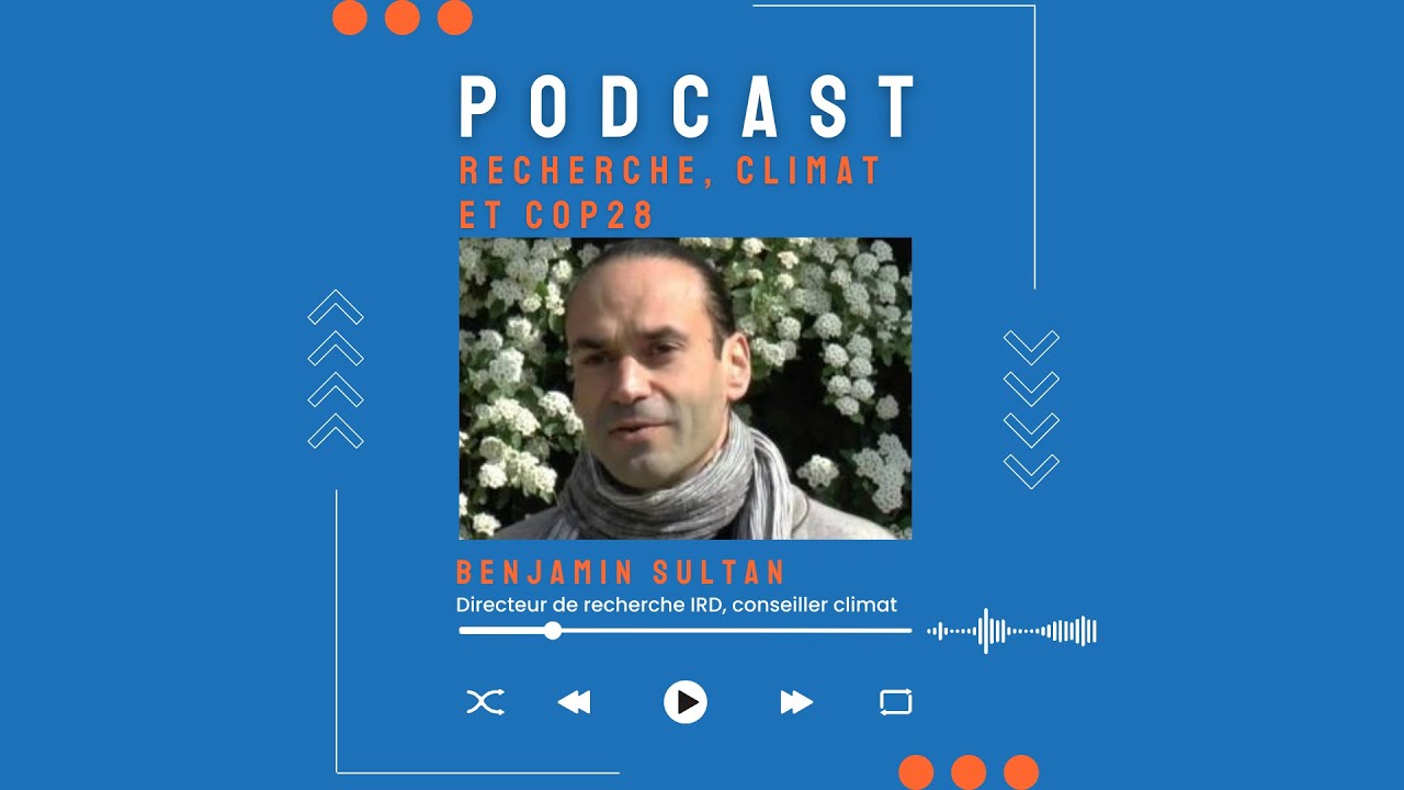 La parole à Benjamin Sultan, conseiller scientifique CLIMAT IRD (COP28 ...