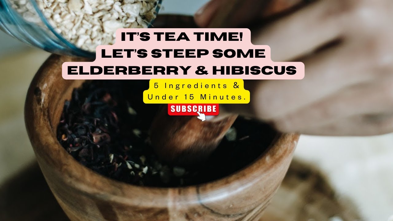 It's Tea Time! Let's Steep Elderberry & Hibiscus Tea. - YouTube