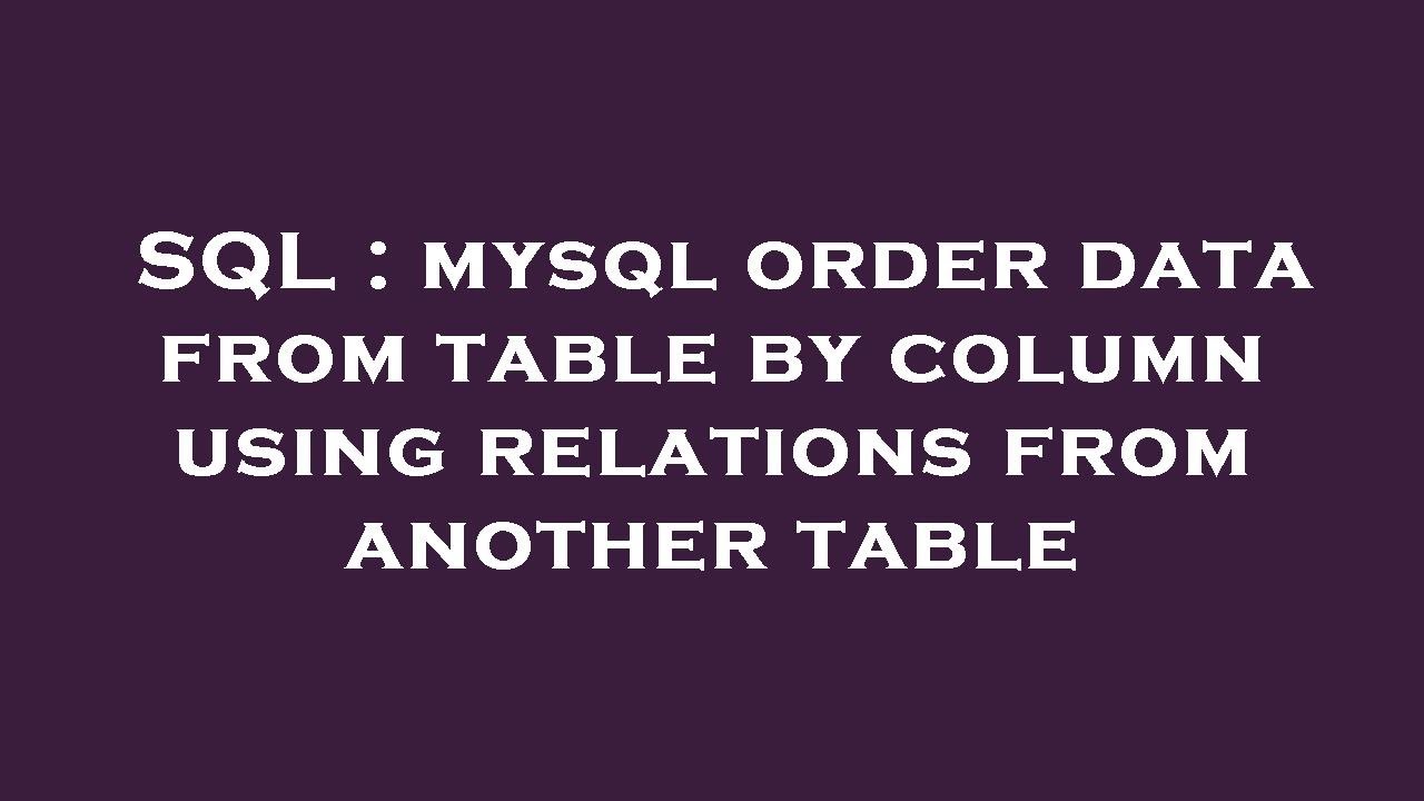 SQL : mysql order data from table by column using relations from another table - YouTube