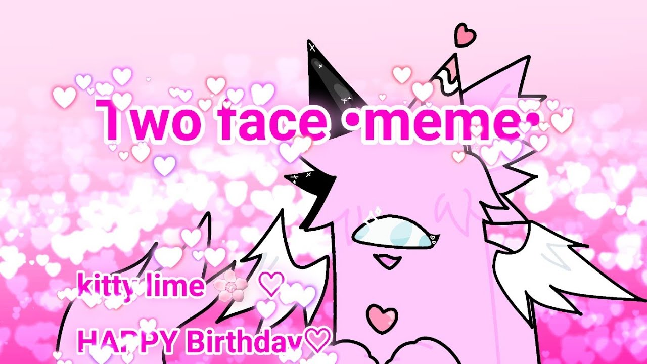 Two face •meme• \\@kitty lime 🌸 ♡ HAPPY Birthday 🎂♡ // - YouTube
