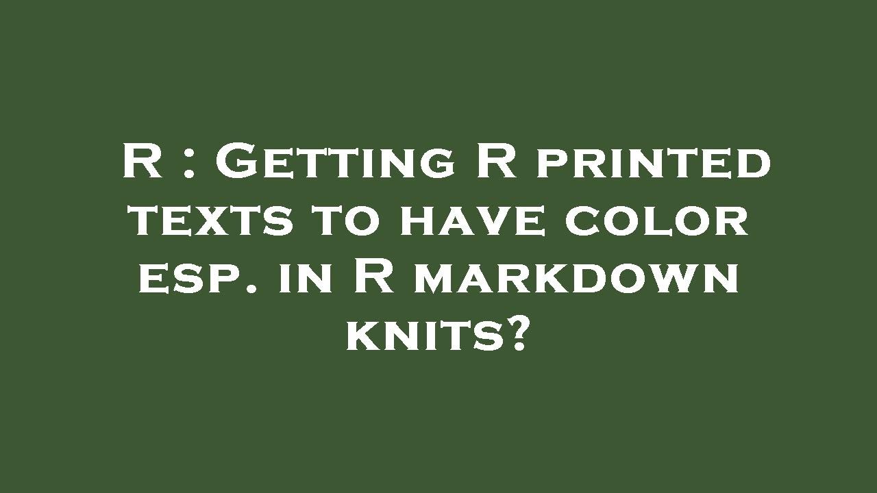 R : Getting R printed texts to have color esp. in R markdown knits ...