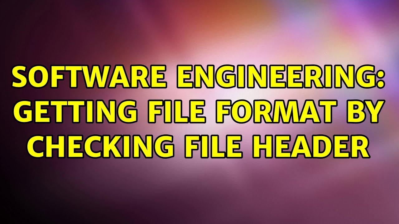 Software Engineering: Getting file format by checking file header - YouTube