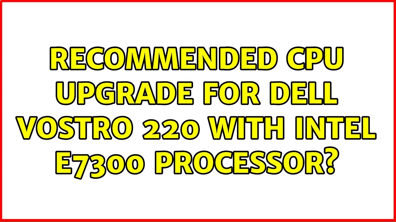 Recommended CPU upgrade for Dell Vostro 220 with Intel E7300 processor ...