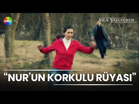 Nur'un korkulu kabusu geri geldi | Asla Vazgeçmem