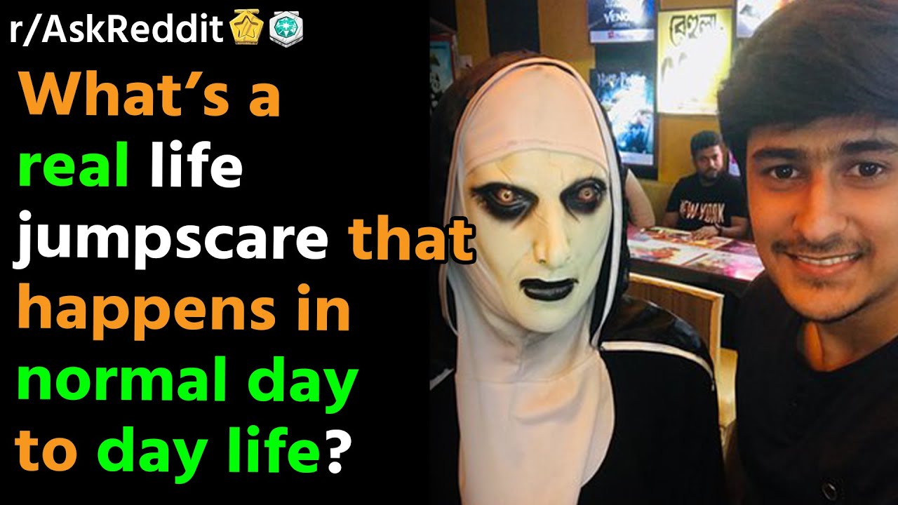 What’s a real life jumpscare that happens in normal day to day life ...