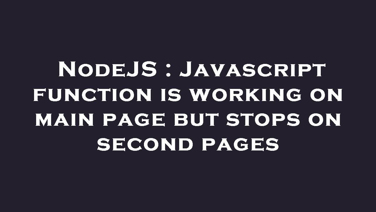 Nodejs Javascript Function Is Working On Main Page But Stops On Second Pages Youtube