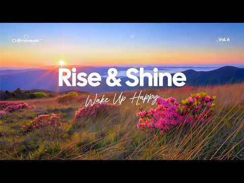 Rise & Shine 🌞 Wake Up Happy With Positive Spring Tracks | Chillmomusic