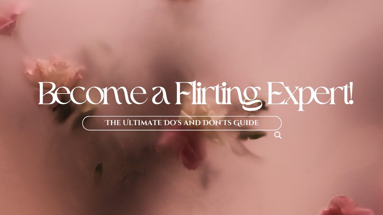 Become a Flirting Expert! The Ultimate Do's and Don'ts Guide! - YouTube