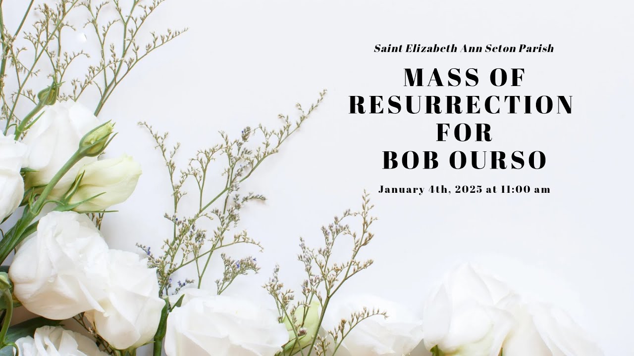 1/4/2025 Mass of Resurrection for Bob Ourso at Saint Elizabeth Ann ...