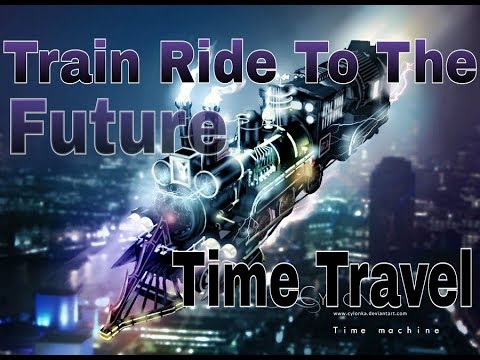 Time Travel "Train Ride To The Future" "Stephen Hawking Time Machine ...