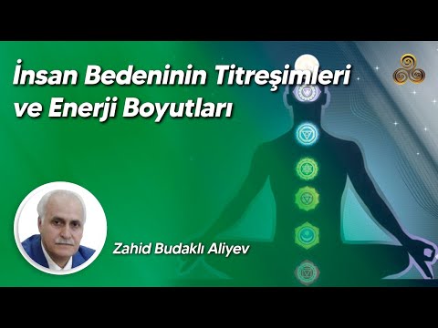 İnsan Bedeninin Titreşimleri ve Enerji Boyutları | Dr. Zahid Budaklı Aliyev