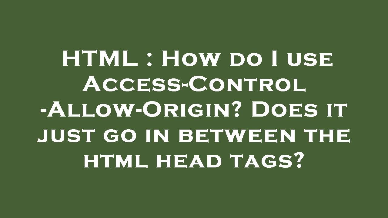 HTML : How do I use Access-Control-Allow-Origin? Does it just go in ...