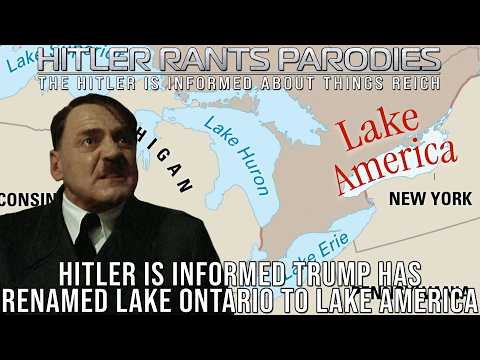 Hitler is informed Trump has renamed Lake Ontario to Lake America