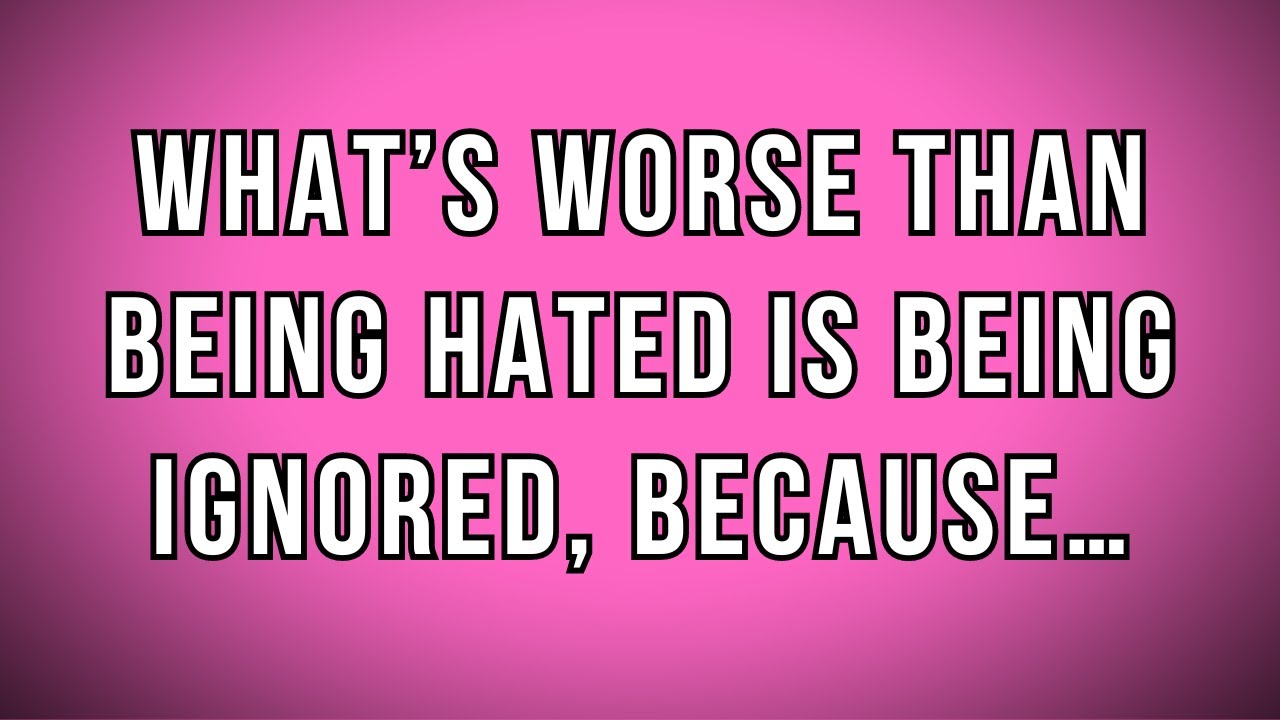 What’s Worse Than Being Hated Is Being Ignored, Because… | Psychology ...