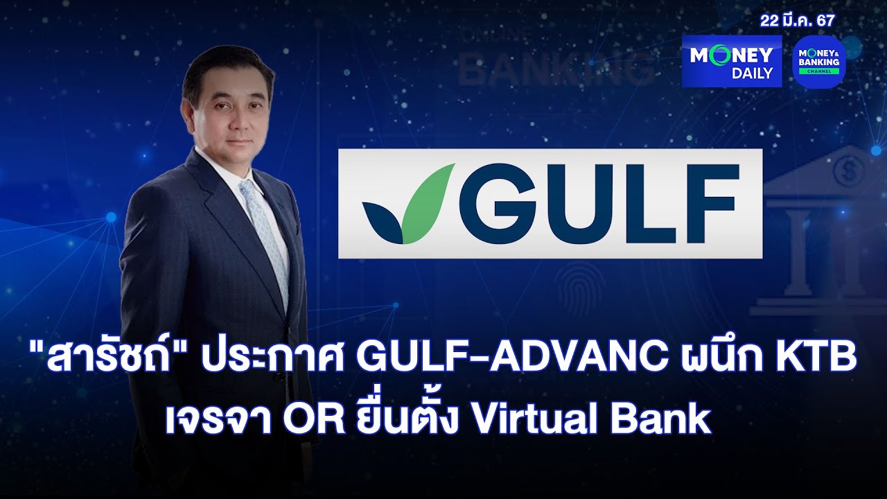 "สารัชถ์" ประกาศ GULF-ADVANC ผนึก KTB เจรจา OR ยื่นตั้ง Virtual Bank | 22 มี.ค. 67 | Money Daily ...