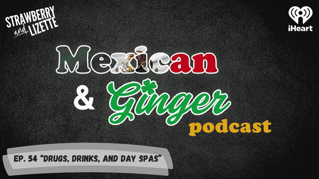 Strawberry and Lizette- Mexican/Ginger Podcast: "Drugs, Drinks And Day ...